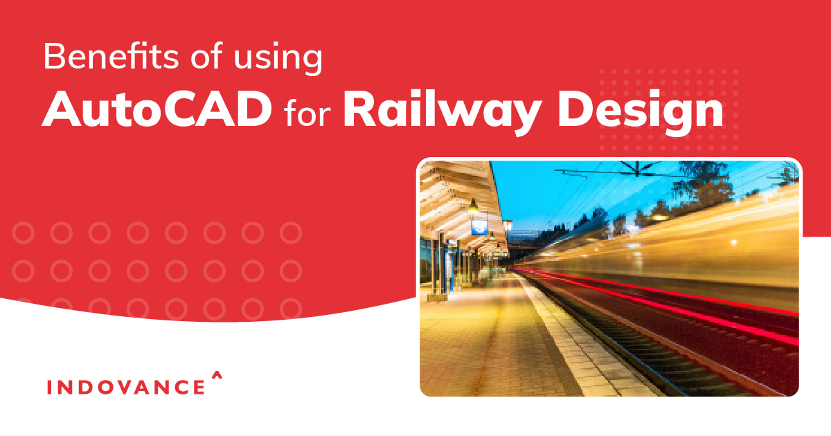 Benefits of Using AutoCAD for Railway Design - Indovance Blog